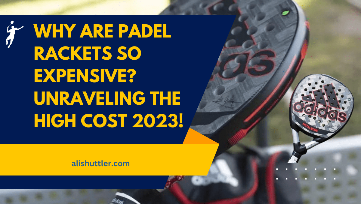 Why Are Padel Rackets So Expensive? Unraveling High Cost 2024!